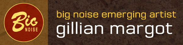 Big Noise Emerging Artist - Gillian Margot